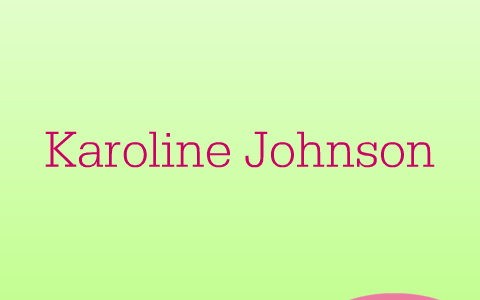 Karoline Johnson by Karoline Johnson on Prezi