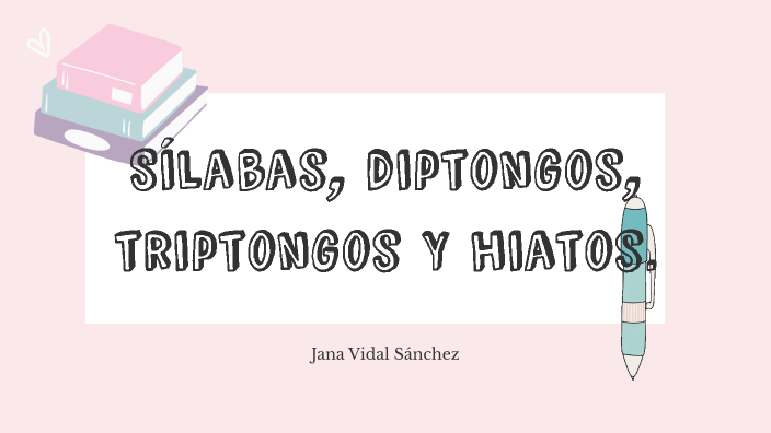 Sílabas, diptongos, triptongos y hiatos by Jana Vidal on Prezi