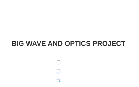 BIG WAVE AND OPTICS PROJECT by Nick Manhas on Prezi