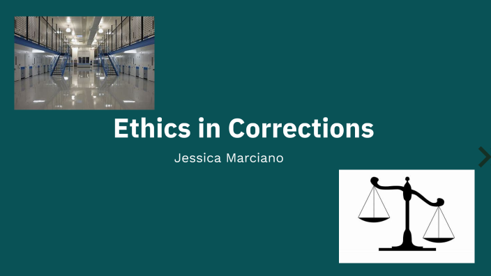 Ethics in Corrections-Marciano by Jessica Maricano on Prezi