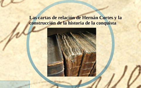 Las cartas de cortes y la "relacion" de la historia by Omar Granados