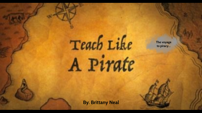 Teaching Like a Pirate Presentation by Brittany Neal on Prezi