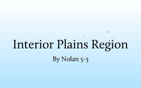 INTERIOR PLAINS REGION by nolan 5.3 on Prezi