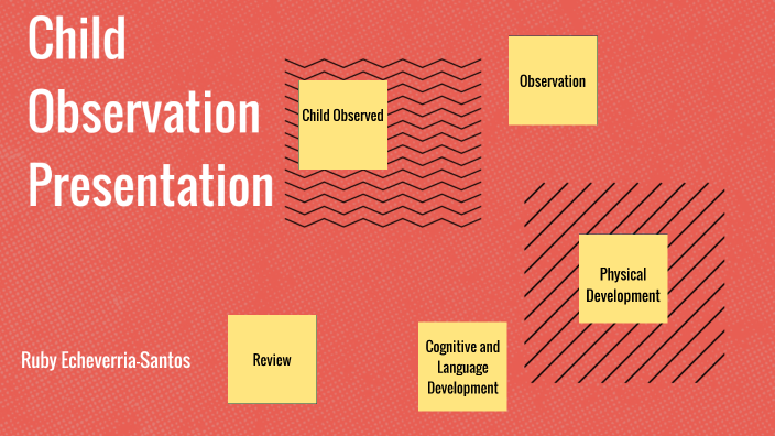 Child Observation Presentation by Rubit Echeverria on Prezi