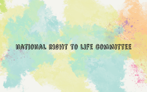 national right to life committee by Treanna Cobb on Prezi