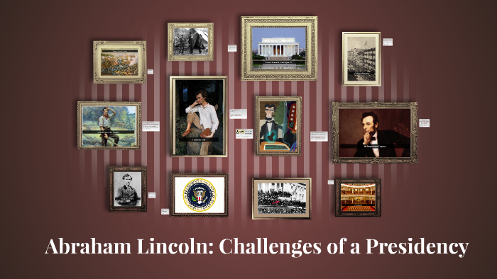 Abraham Lincoln: Challenges of a Presidency by Kate McConnell on Prezi