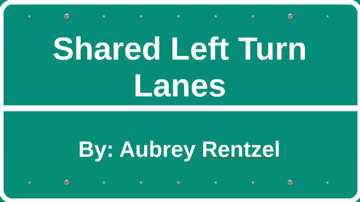Shared Left Turn Lanes by aubrey rentzel on Prezi