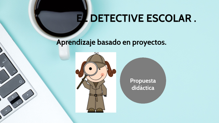 EL DETECTIVE ESCOLAR . by Mairym Hdz on Prezi