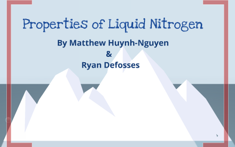 Properties of Liquid Nitrogen by Matthew Ryan on Prezi