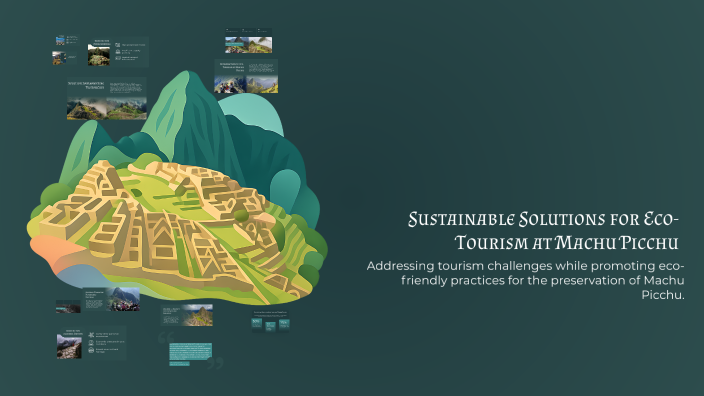 Sustainable Solutions for Eco-Tourism at Machu Picchu by Zen () on Prezi