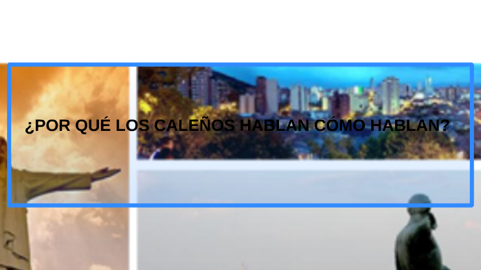 ¿POR QUÉ LOS CALEÑOS HABLAN CÓMO HABLAN? by Daniela Salazar on Prezi
