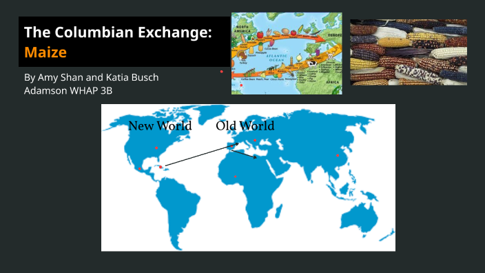 The Columbian Exchange: Maize by Katia Busch on Prezi