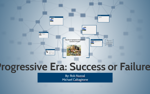 Progressive Era: Success or Failure? by rob nazzal on Prezi