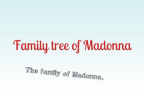 Family tree of Madonna by Leticia Cruz Canseco on Prezi