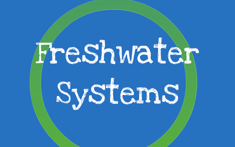 Major Types of Freshwater Systems by amy anskis on Prezi