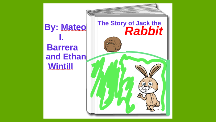 The Story of Jack the Rabbit by Mateo McDowell on Prezi