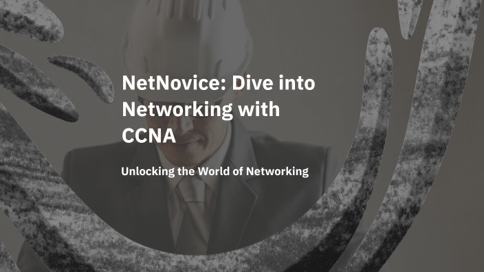 NetNovice: Dive into Networking with CCNA by Aakash Nigam on Prezi