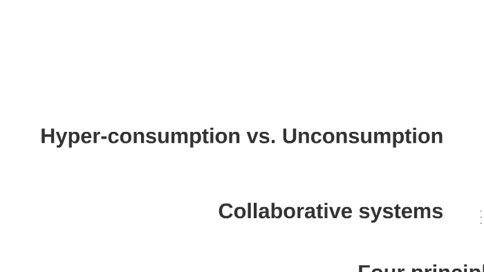 Hyper-consumption vs. Unconsumption by Rikke Søndergaard on Prezi