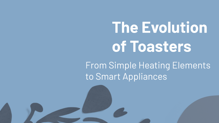 The Evolution of Toasters by Corra Kraft on Prezi