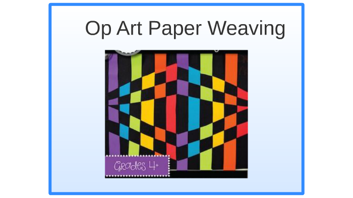 Op Art Paper Weaving by leslie williamson on Prezi