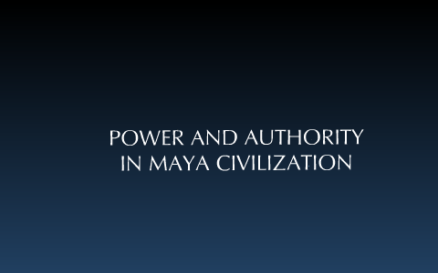 Power and Authority in Maya Civilization by Jargalan Burentogtokh on Prezi