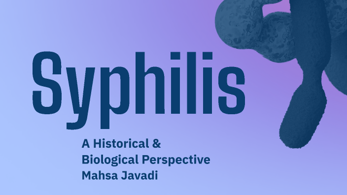 Syphilis: A Historical and Biological Perspective by Mahsa Jvd on Prezi