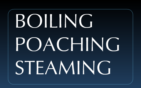 Boiling poaching and steaming by lynette mair on Prezi
