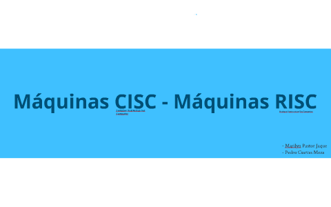 Máquinas RISC - Máquinas CISC by Marilyn Pastor Jaque on Prezi