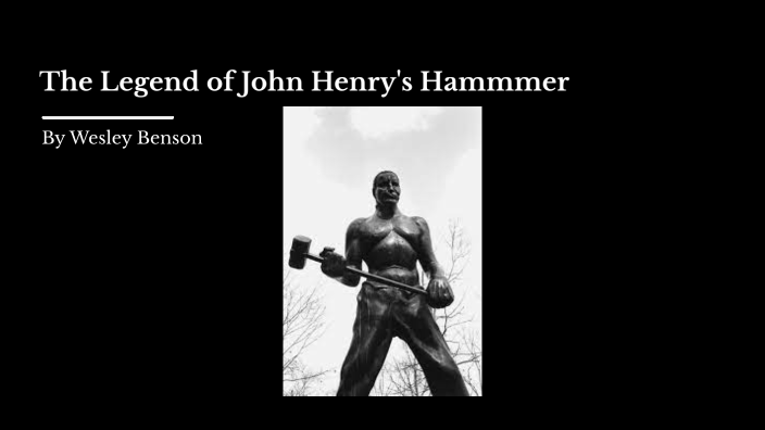 The Legend of John Henry's Hammer by 25Wesley Benson on Prezi