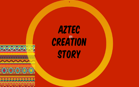 Aztec creation story by Jennifer Carvajal on Prezi