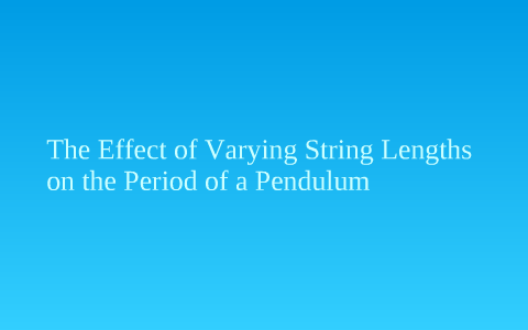 SRP: The Effect of Different String Lengths on a Pendulum's Period by ...