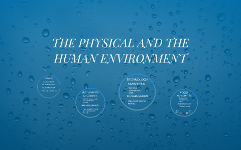 THE PHYSICAL AND THE HUMAN ENVIRONMENT by on Prezi