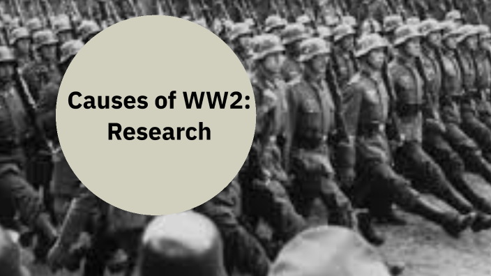 Cause of WW2 Research by Lainie Ray on Prezi