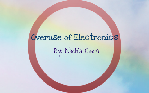 Overuse of electronics by Nachia Olsen on Prezi