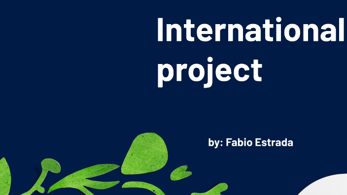 International Project by Fabio Estrada-Lopez on Prezi