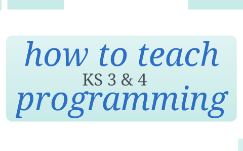 how to teach programming ks3&4 by matthew venn on Prezi