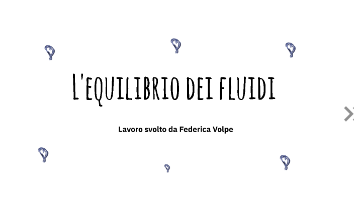 l'equilibrio dei fluidi by fede volpe on Prezi