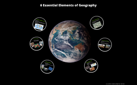 6 Essential Elements of Geography by Silvia Vasquez on Prezi