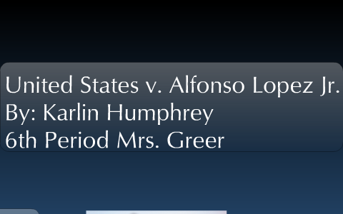 United States v. Alfonso Lopez Jr. by Jennifer Leary on Prezi