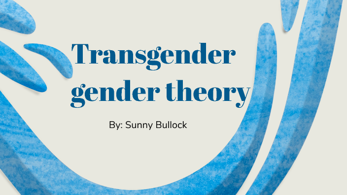 Transgender gender theory and how it effects our society by sunny ...