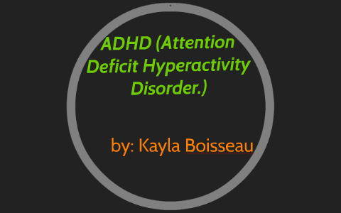ADHD (Attention Deficit Hyperactivity Disorder.) by kayla boisseau on Prezi