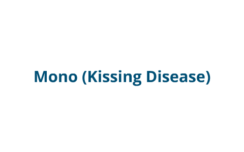 Mononucleosis (Kissing Disease) by Albert SwagDaddy on Prezi