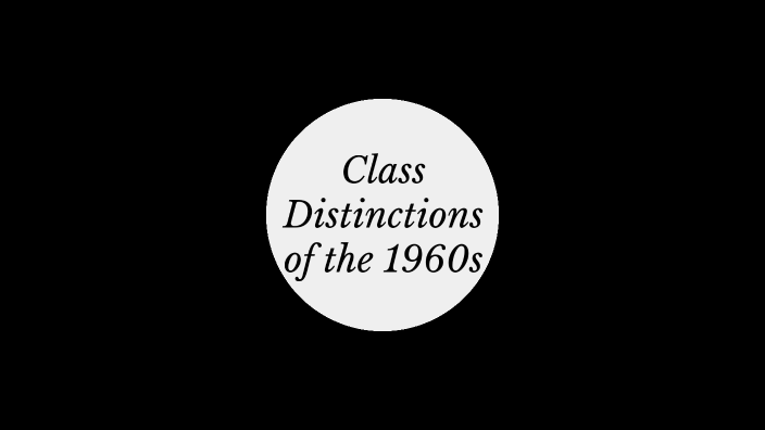 Class Distinctions of the 1960s by Wendy Reed on Prezi