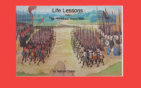 Life Lessons from the Hundred Years War by Taetum by Taetum Gulas on Prezi