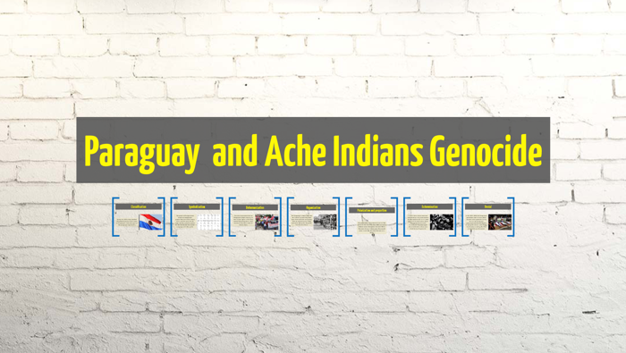Paraguay and Ache Indians Genocide by Selena Ramirez on Prezi