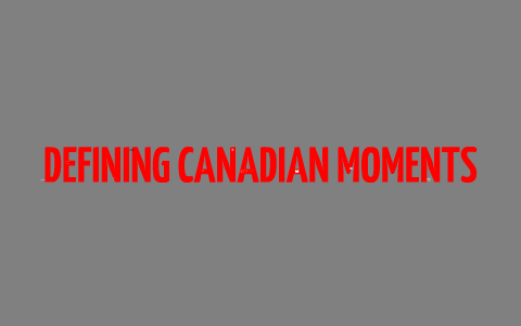 Defining Canadian Moments by Dan Gillis on Prezi