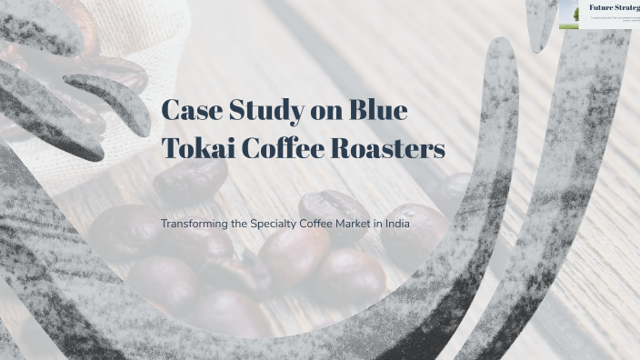 Case Study on Blue Tokai Coffee Roasters by Parth Bhardwaj on Prezi