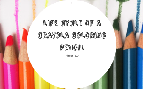 Life Cycle Of A Crayola Coloring Pencil by Kirsten Do on Prezi