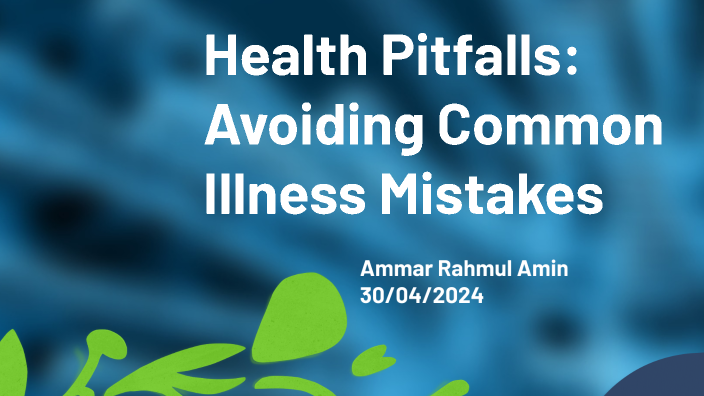Health Pitfalls: Avoiding Common Illness Mistakes by MrCrepe on Prezi