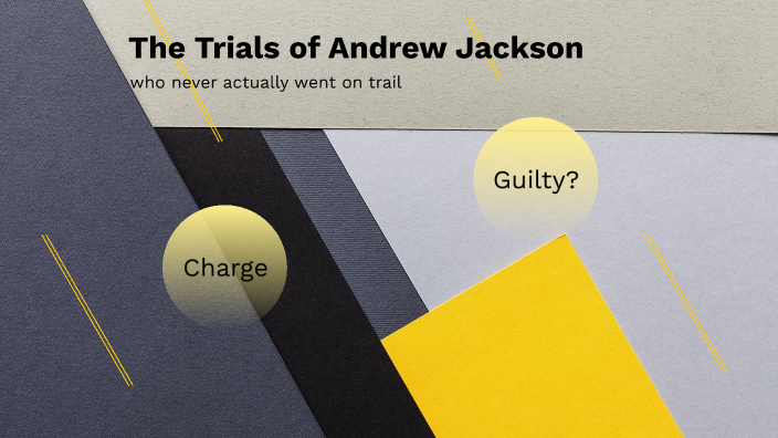 The Trials of Andrew Jackson by Callie Gillette on Prezi